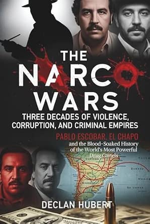 The Narco Wars: Three Decades of Violence, Corruption, and Criminal ...