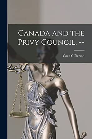 Canada and the Privy Council. -: Pierson, Coen G: 9781014583468: Amazon ...