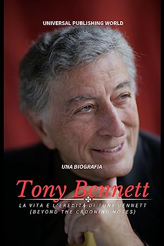 Tony Bennett (Una biografia): La vita e l'eredità di Tony Bennett ...