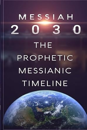 Messiah 2030: The Prophetic Messianic Timeline: Project, The Messiah ...