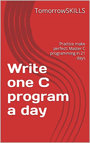 Write one C program a day: Practice make perfect: Master C programming in 21 days (Computer ...