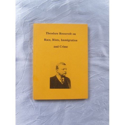 Theodore Roosevelt on Race, Riots, Immigration, and Crime: Theodore ...