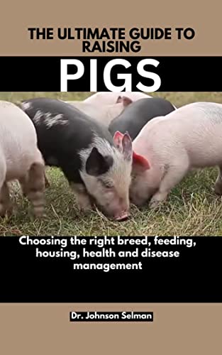 THE ULTIMATE GUIDE TO RAISING PIGS: Choosing the right breed, feeding ...