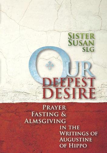Our Deepest Desire: Prayer, Fasting & Almsgiving in the Writings of ...