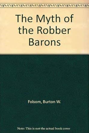 The Myth of the Robber Barons: Folsom, Burton W.: 9780963020307: Amazon ...