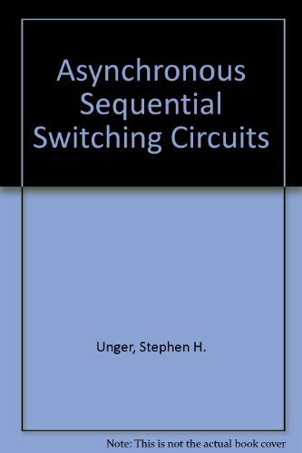 Asynchronous Sequential Switching Circuits Stephen H Unger 9780471896326 Books