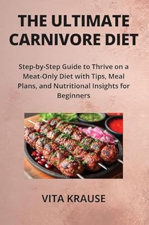 The Ultimate Carnivore Diet: Step-by-Step Guide to Thrive on a Meat ...