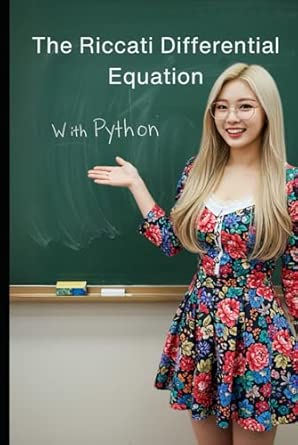 The Riccati Differential Equation: The All in One Textbook With Python (Haneul Choi Mathematics ...
