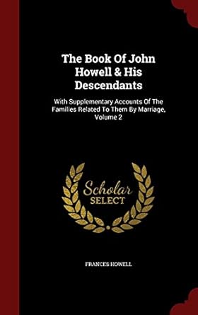 The Book Of John Howell & His Descendants: With Supplementary Accounts ...