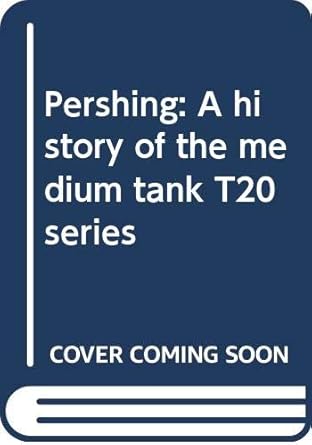 Pershing: A history of the medium tank T20 series: Hunnicutt, R. P ...