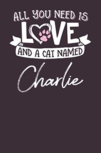 All You Need is Love and a Cat Named Charlie: 6x9 Cute Charlie Cat Name ...