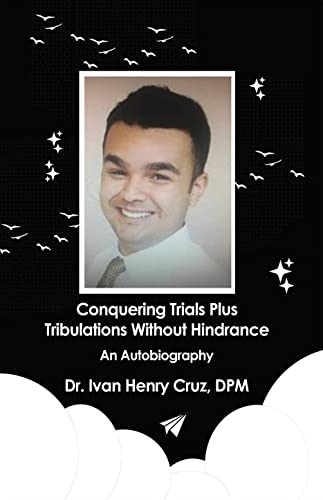 Conquering Trials Plus Tribulations Without Hindrance: An Autobiography ...