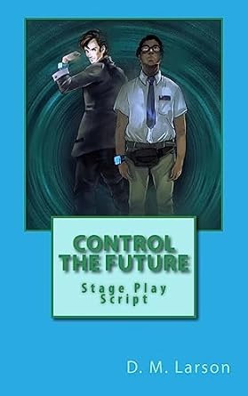 Control the Future: Stage Play Script: Larson, D. M.: 9781540666581 ...