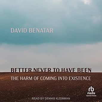 Better Never to Have Been: The Harm of Coming into Existence (Audio ...