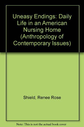 Uneasy Endings: Daily Life in an American Nursing Home (Anthropology of ...