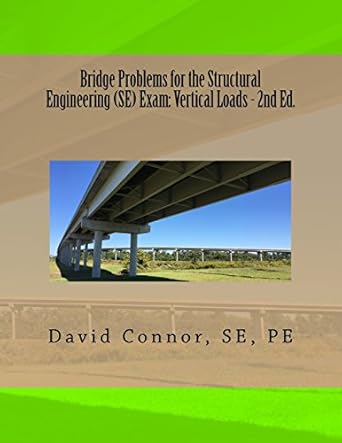 Bridge Problems for the Structural Engineering (SE) Exam: Vertical Loads - 2nd Ed.: Connor SE ...