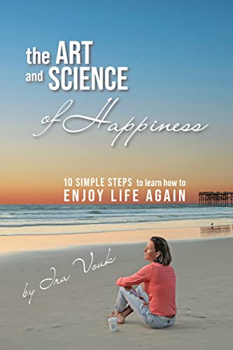 The Art and Science of Happiness: 10 simple steps to learn how to enjoy ...