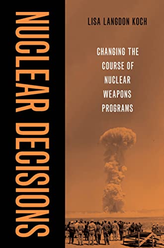 Nuclear Decisions: Changing the Course of Nuclear Weapons Programs ...