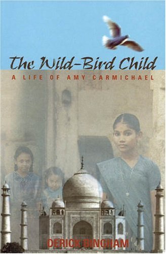 The Wild-Bird Child: A Life of Amy Carmichael by Derick Bingham (2004 ...