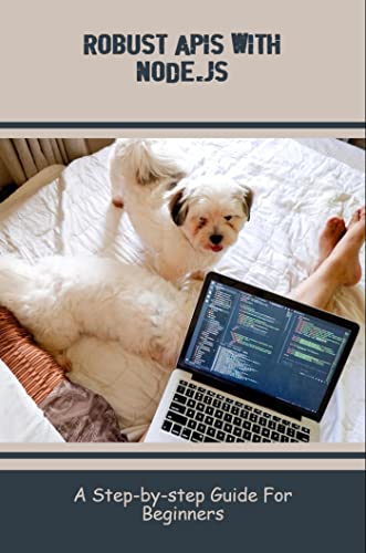 Robust Apis With Nodejs A Step By Step Guide For Beginners Ebook Fuerman Michale