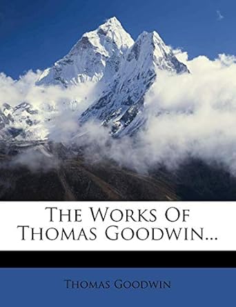 The Works Of Thomas Goodwin...: Goodwin, Thomas: 9781276979306: Amazon ...