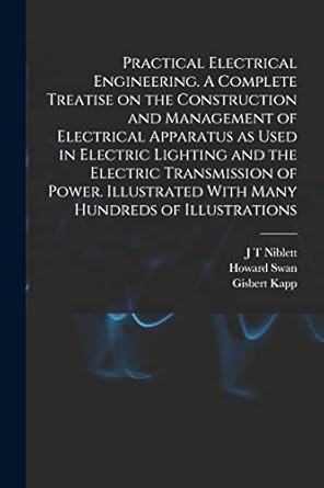 Buy Practical Electrical Engineering. A Complete Treatise on the Construction and Management of ...