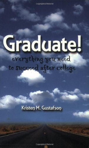 Graduate!: Everything You Need to Know to Succeed After College ...
