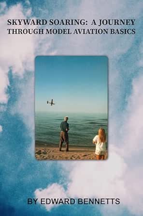 Skyward Soaring: A Journey Through Model Aviation Basics - Kindle edition by Bennetts, Edward ...