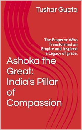 Ashoka the Great: A Biography: The Emperor Who Transformed an Empire ...