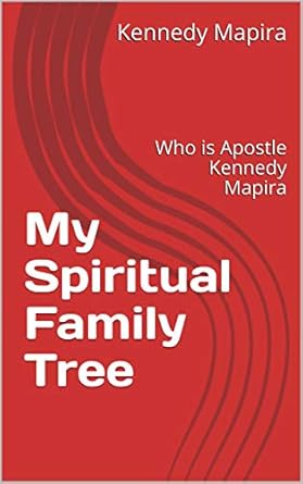 My Spiritual Family Tree: Who is Apostle Kennedy Mapira - Kindle ...