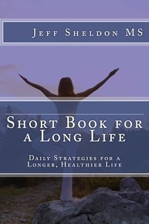 Short Book for a Long Life: Daily Strategies for a Longer, Healthier ...