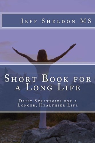 Short Book for a Long Life: Daily Strategies for a Longer, Healthier ...