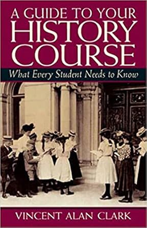 A Guide To Your History Course: What Every Student Needs to Know: Clark ...