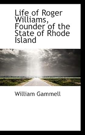 Life of Roger Williams, Founder of the State of Rhode Island: Gammell ...