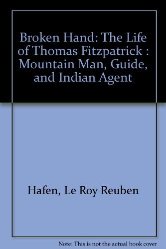Broken Hand: The Life of Thomas Fitzpatrick- Mountain Man, Guide, and ...