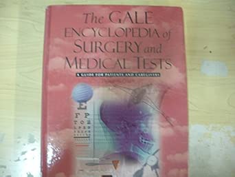 The Gale Encyclopedia of Surgery and Medical Tests: A Guide for ...