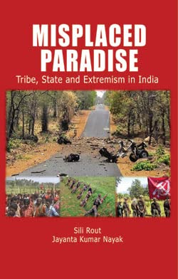 Misplaced Paradise : Tribe, State & Extremism in India : Sili Rout, Jayanta Kumar Nayak: Amazon ...