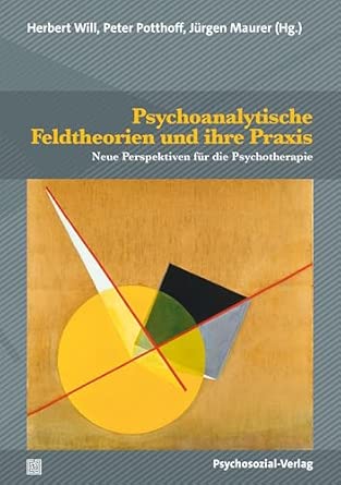 Psychoanalytische Feldtheorien und ihre Praxis: Neue Perspektiven für ...