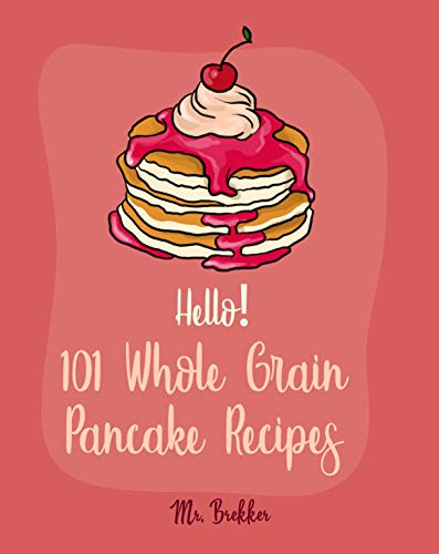 Hello! 101 Whole Grain Pancake Recipes: Best Whole Grain Pancake ...