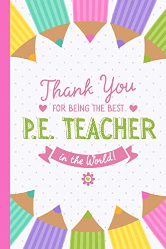 Thank You for being the best P.E. Teacher in the World: 6x9 Notebook ...