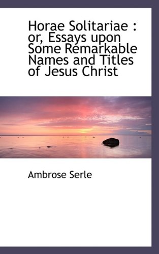 Horae Solitariae: Or, Essays Upon Some Remarkable Names and Titles of ...