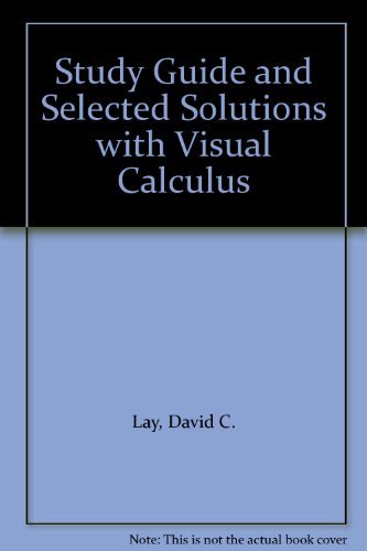 Study Guide and Selected Solutions with Visual Calculus: David C. Lay ...