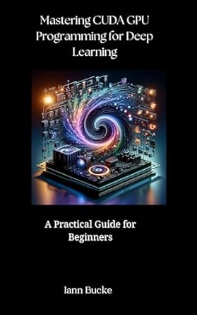 Amazon.com: Mastering CUDA GPU Programming for Deep Learning: A Practical Guide for Beginners ...