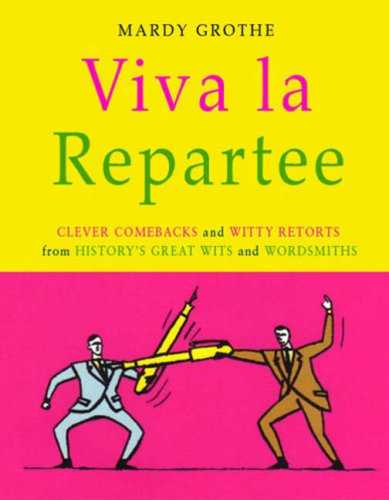 Viva La Repartee: Clever Comebacks and Witty Retorts from History's ...