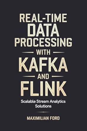 Real-Time Data Processing with Apache Kafka and Flink: Scalable Stream Analytics Solutions ...