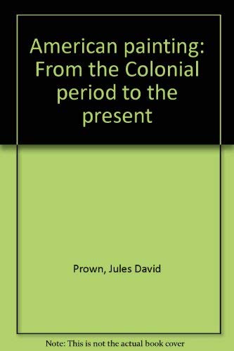 American painting: From the Colonial period to the present: Prown ...