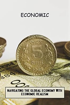 Economic: Navigating The Global Economy With Economic Realism eBook ...