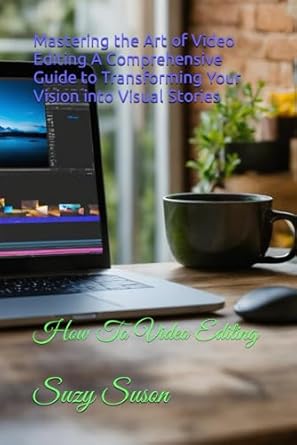 Amazon.com: Mastering the Art of Video Editing A Comprehensive Guide to ...