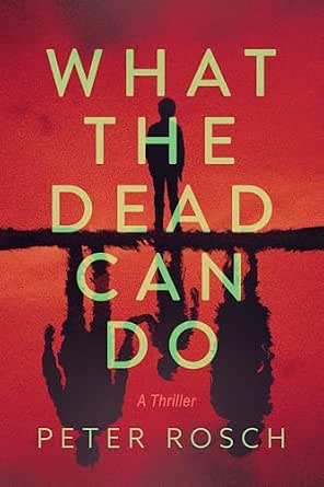 Amazon.com: What the Dead Can Do: A Thriller eBook : Rosch, Peter: Books