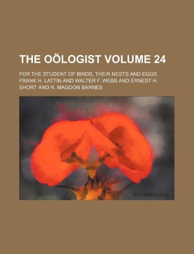 The Oologist Volume 24; For the Student of Birds, Their Nests and Eggs ...